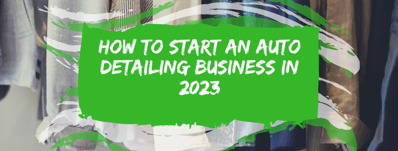 How to Start and Auto Detailing Business: Ultimate Guide for 2021